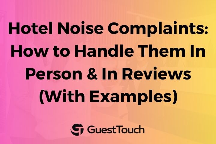 Hotel Noise Complaints: How to Handle Them In Person and In Reviews (With Examples)